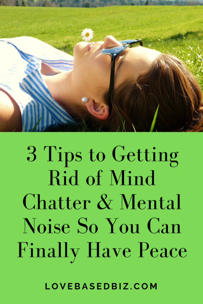 3 Tips to Getting Rid of Mind Chatter & Mental Noise
